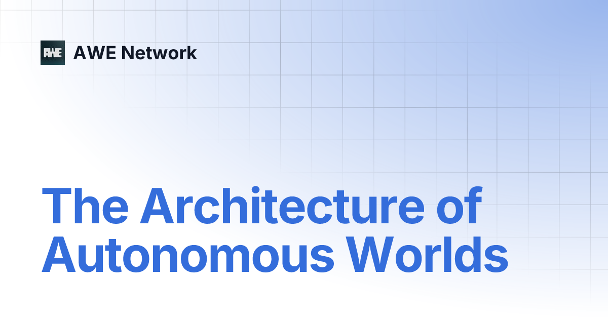 The Architecture of Autonomous Worlds | AWE Network