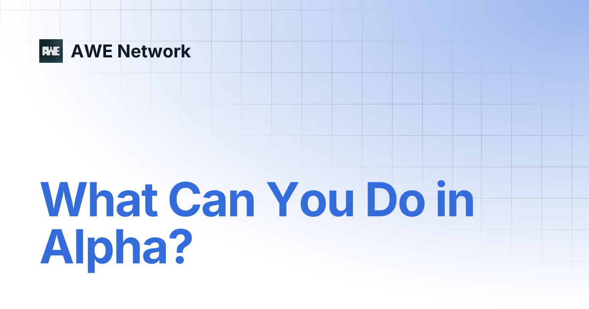 What Can You Do in Alpha? | AWE Network